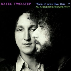 Aztec Two-Step - See It Was Like This... An Acoustic Retrospective ...