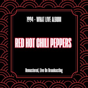 Red Hot Chili Peppers - 1994 - What Live Album (Remastered, Live On Broadcasting) (2025 ...