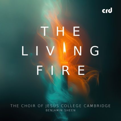 The Choir of Jesus College Cambridge & Benjamin Sheen - The Living Fire ...