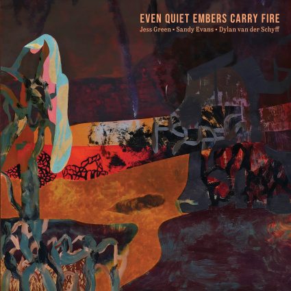 Jess Green, Sandy Evans, Dylan Van Der Schyff - Even Quiet Embers Carry ...